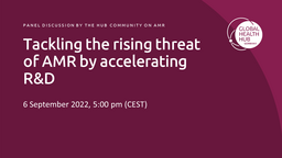 Panel Discussion: Tackling the rising threat of AMR by accelerating R&D